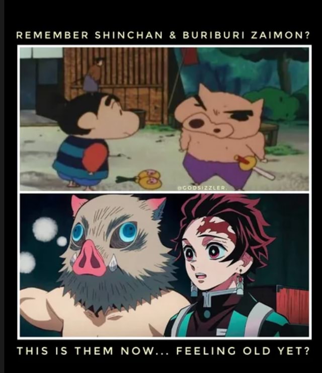 REMEMBER SHINCHAN & BURIBURI ZAIMON? THIS IS THEM NOW... FEELING OLD ...