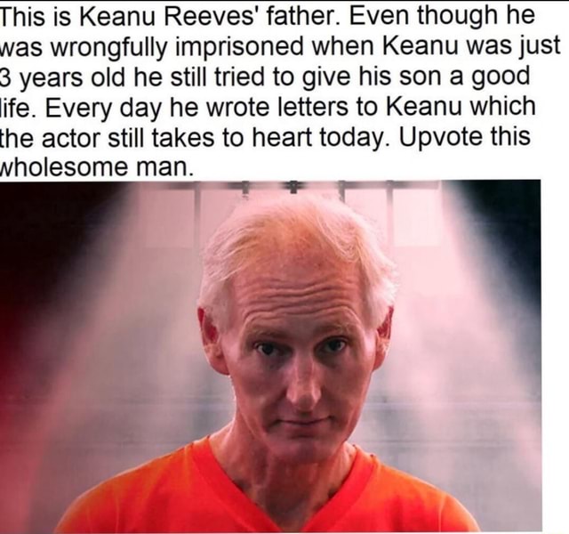 This is Keanu Reeves' father. Even though he was wrongfully imprisoned ...