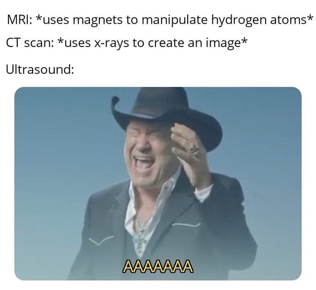 MRI: *uses magnets to manipulate hydrogen atoms* CT scan: *uses x-rays ...
