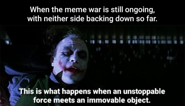When the meme war is still ongoing, with neither side backing down so ...