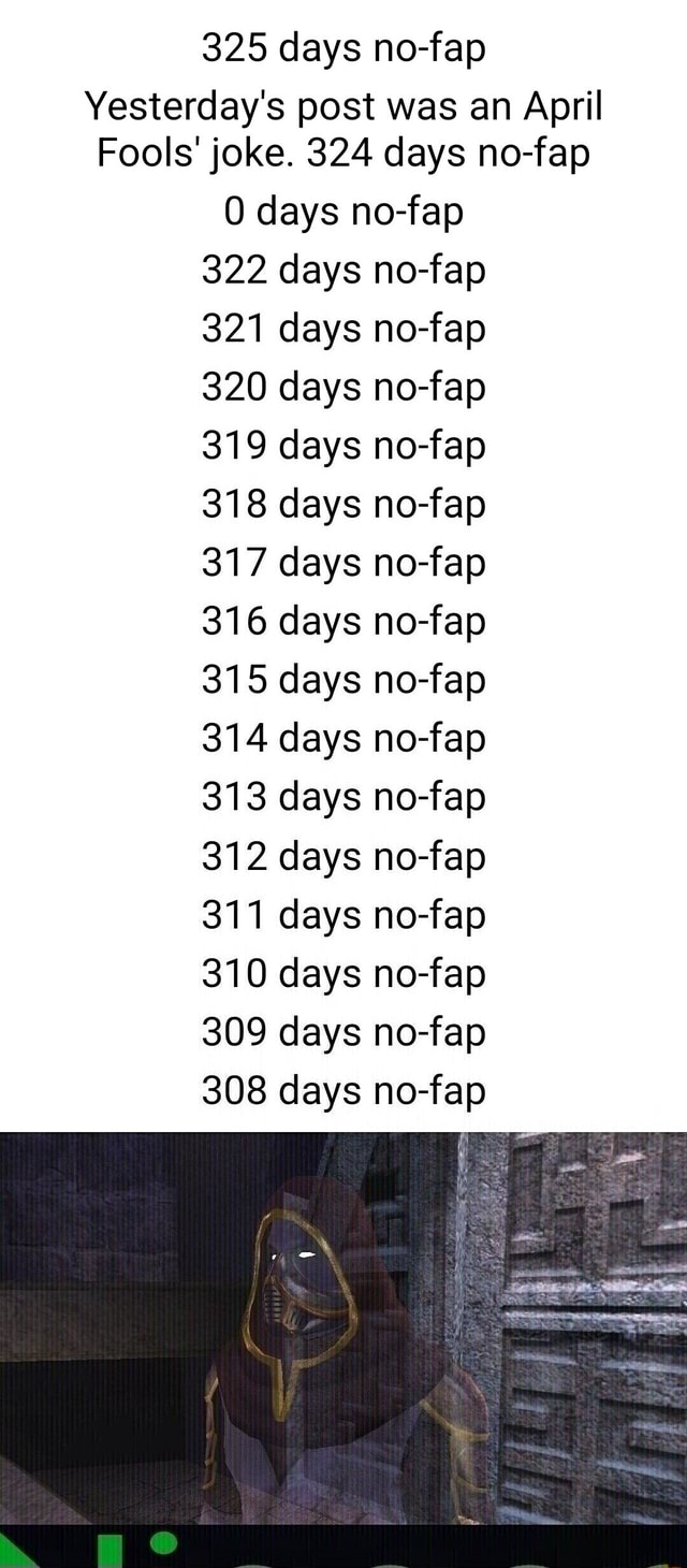 325 days no-fap Yesterday's post was an April Fools' joke. 324 days no ...