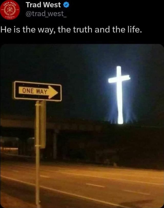 Trad West @trad west_ He is the way, the truth and the life. - iFunny