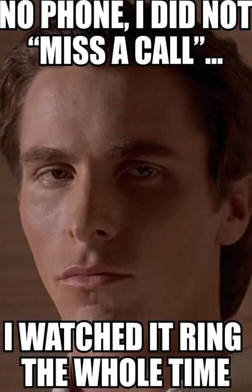 NO PHONE, I DID NOT "MISS A CALL"... WATCHED IT RING THE WHOLE TIME ...