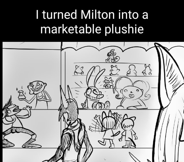 I turned Milton into a marketable plushie I if - iFunny