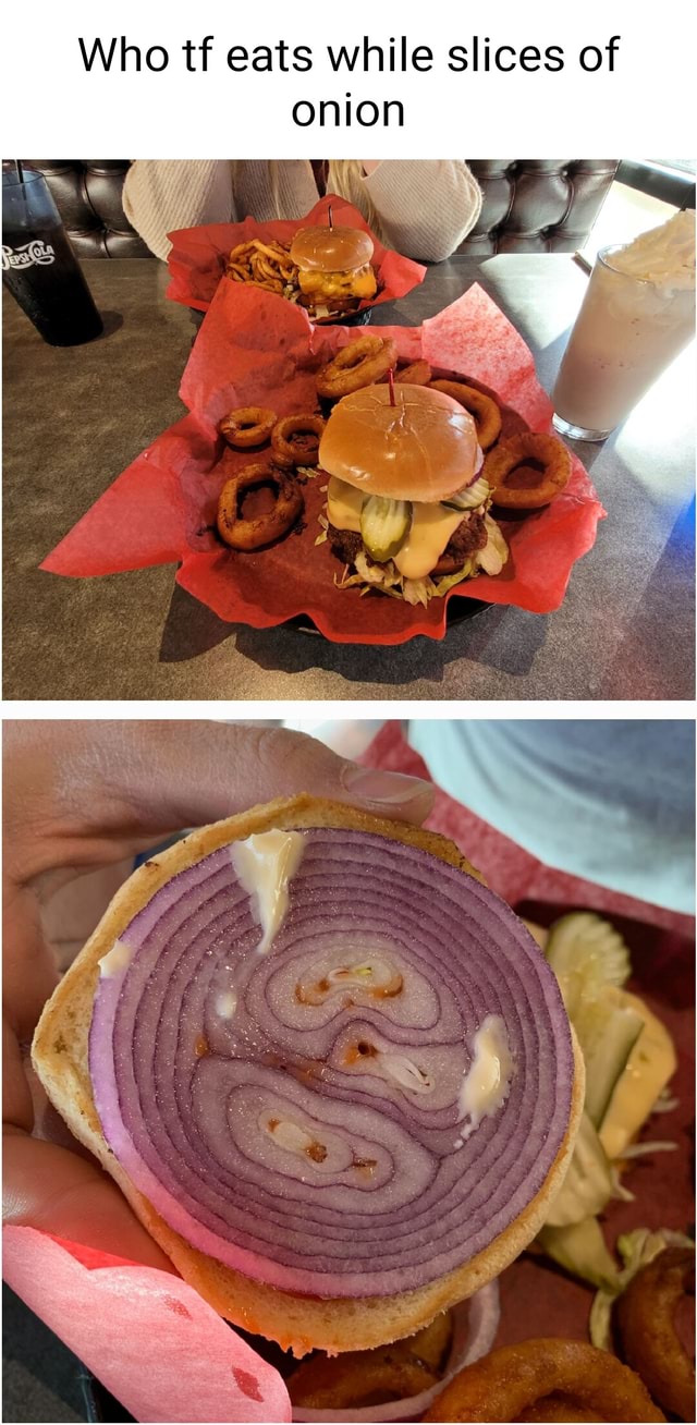 Who tf eats while slices of onion We - iFunny