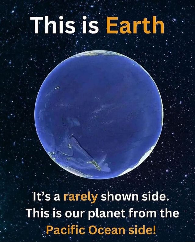 This is Earth It's a rarely shown side. This is our planet, from: the ...