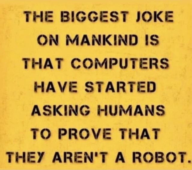 THE BIGGEST JOKE ON MANKIND IS THAT COMPUTERS HAVE STARTED ASKING ...
