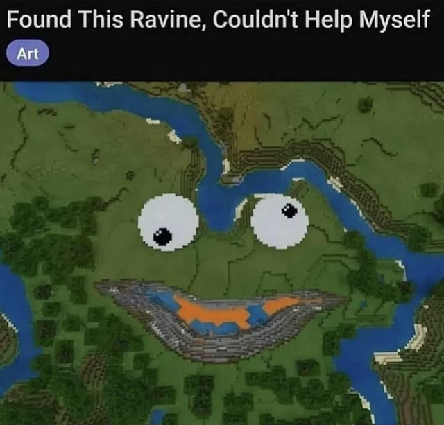 Found This Ravine, Couldn't Help Myself Art) - iFunny