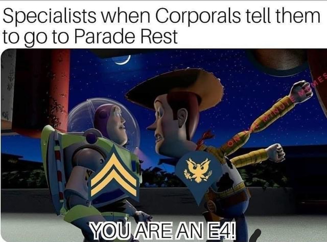 Specialists when Corporals tell them to go to Parade Rest ATE AN ...