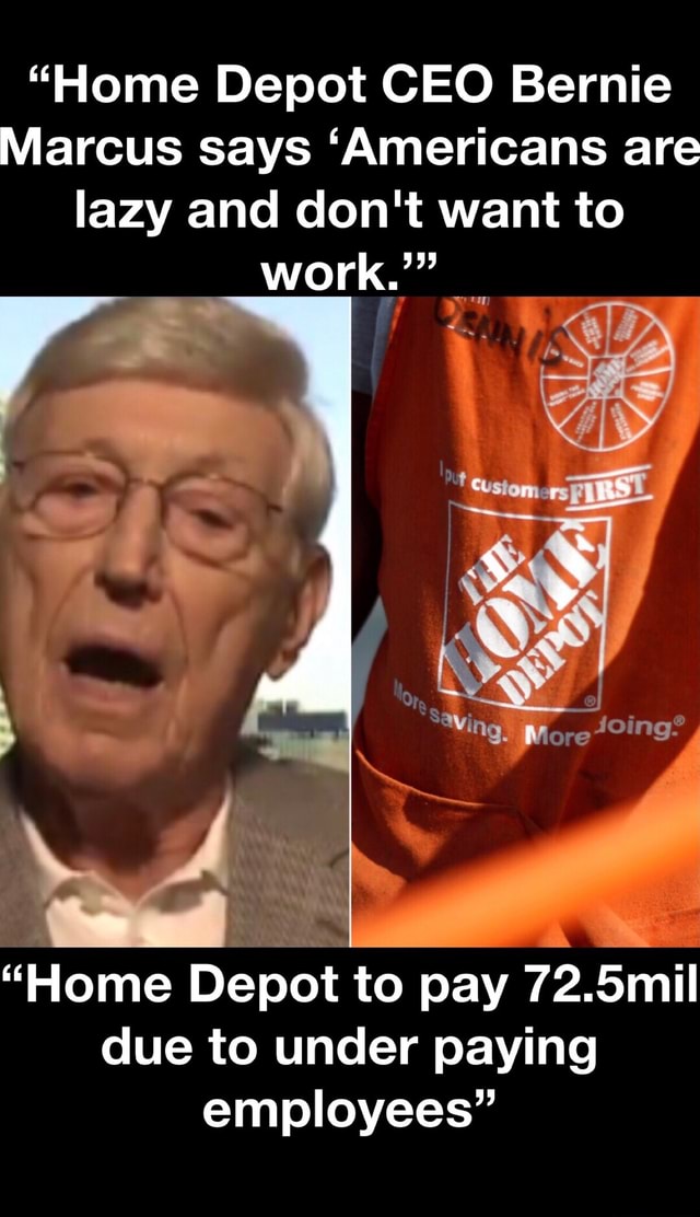"Home Depot CEO Bernie Marcus says 'Americans are lazy and don't want ...