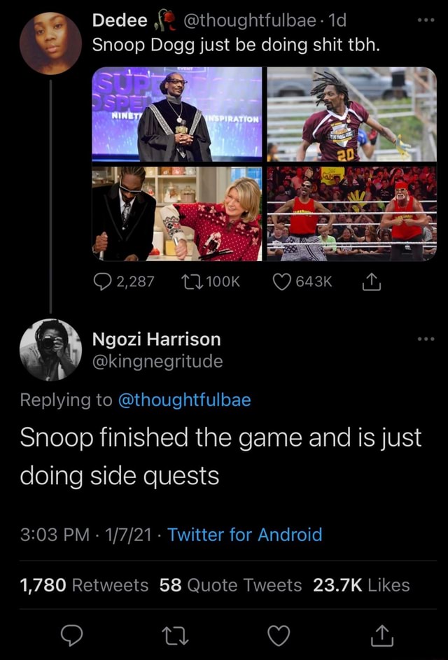 Dedee @thoughtfulbae Snoop Dogg just be doing shit tbh. INSPIRATION q . 2,287 Ngozi Harrison 64 ...