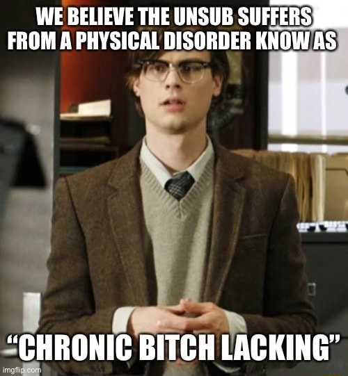 WE BELIEVE THE UNSUB SUFFERS FROM A PHYSICAL DISORDER KNOW AS "CHRONIC ...
