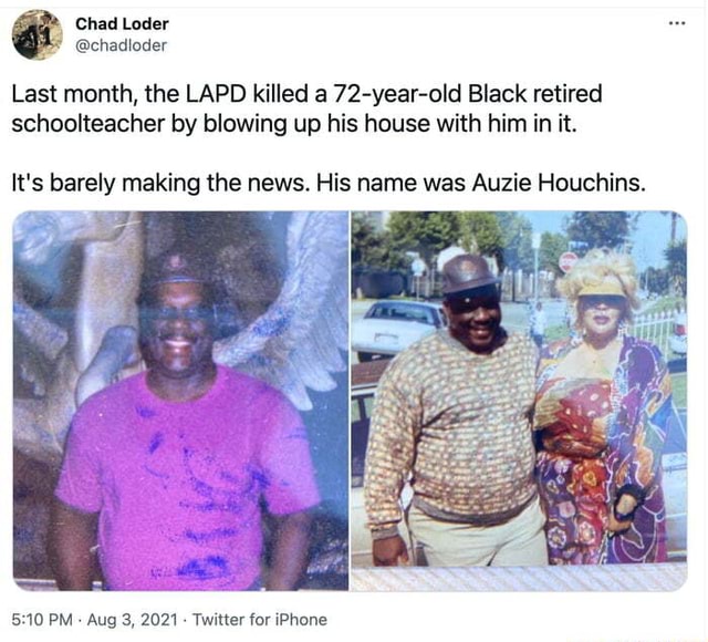 Chad Loder Last month, the LAPD killed a 72-year-old Black retired ...