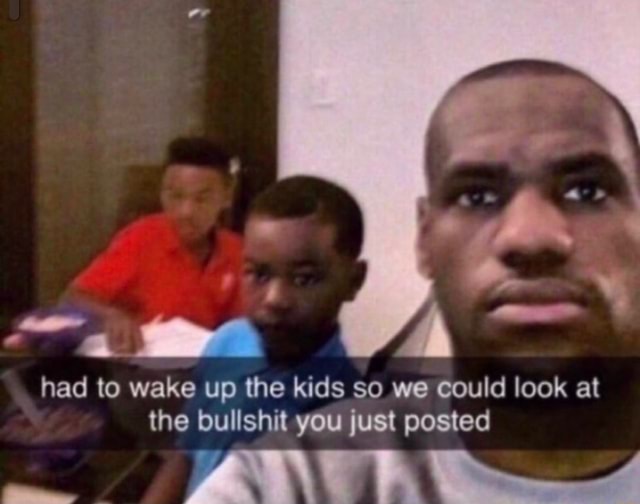 Had to wake up the kids so we Could look at the bullshit you just ...