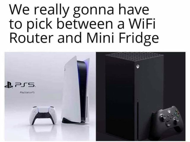 We really gonna have to pick between a WiFi Router and Mini Fridge - iFunny