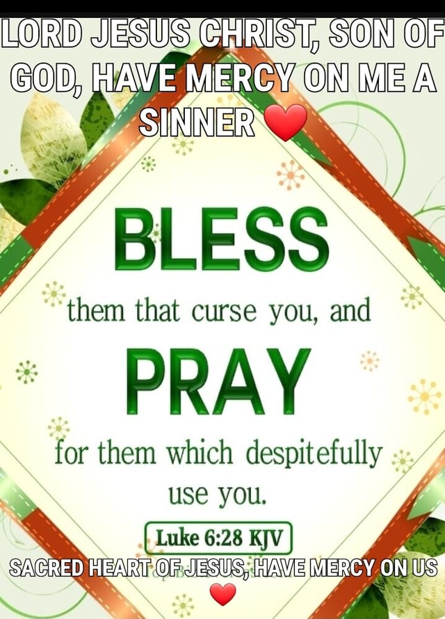 LORD JESUS CHRIST, SON OF GOD, HAVE MERCY ON MEA them that curse you ...