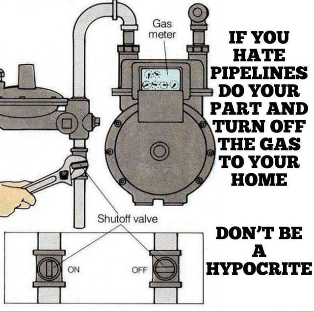 IF YOU HATE PIPELINES = DO YOUR PART AND TURN OFF THE GAS TO YOUR HOME ...