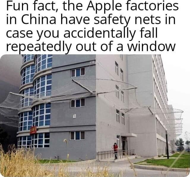 Fun fact, the Apple factories in China have safety nets in case you ...