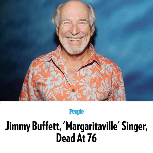 Pank People Jimmy Buffett, 'Margaritaville' Singer, Dead At 76 - iFunny