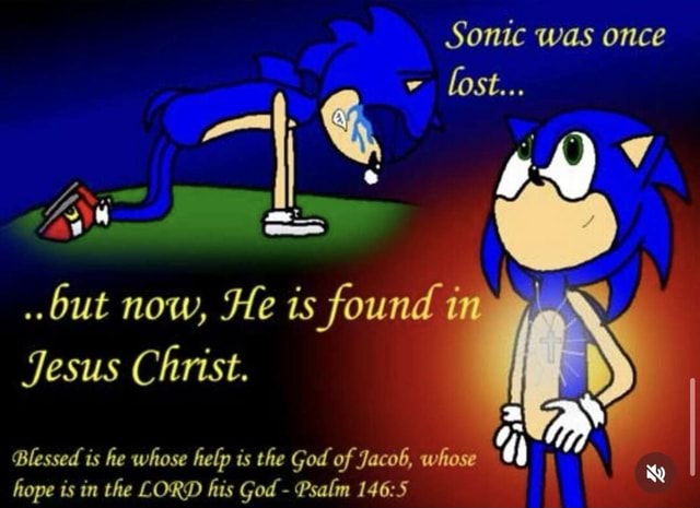 Sonic was once lost... ..but now, He is found Jesus Christ. Oh Blessed is he whose help is the ...