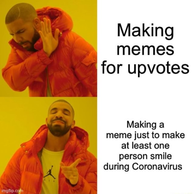 Making memes for upvotes Making a meme just to make at least one person ...