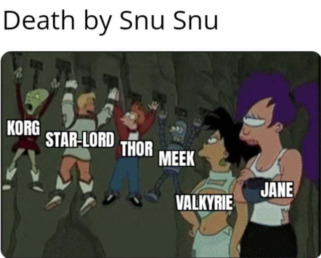 Death by Snu Snu KORG STAR-LORD THOR by MEEK VALKYRIE JANE - iFunny