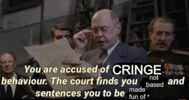 CRINGE. behaviour The court finds you CRINGE: and made "sentences you ...