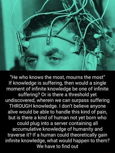 "He who knows the most, mourns the most" If knowledge is suffering ...