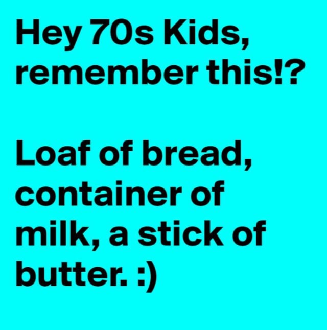 N/A - Hey /Os Kids, remember this!? Loaf of bread, container of milk, a ...
