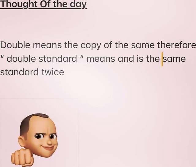 Thought Of the day Double means the copy of the same therefore double ...
