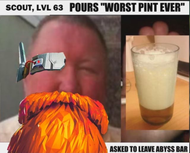 Scout, LvL63 POURS "WORST PINT EVER" 4 I ASKED TO LEAVE ABYSS BAR - iFunny