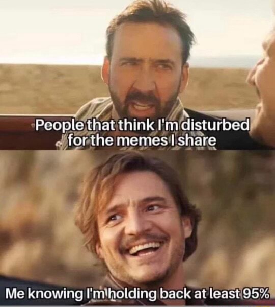 People that think I' m disturbed the memes! share NS Me knowing I ...