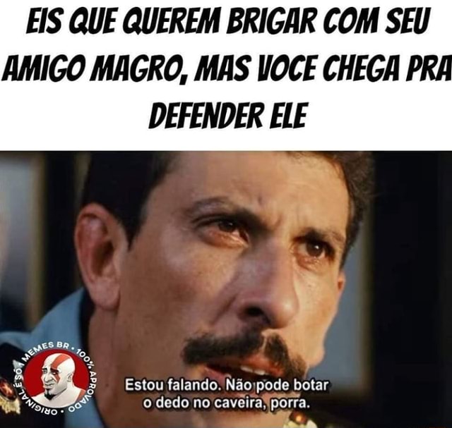 EIS QUE QUEREM BRIGAR COM SEU AMIGO MAGRO, MAS VOCE CHEGA PRA DEFENDER ... EIS QUE QUEREM BRIGAR COM SEU AMIGO MAGRO, MAS VOCE CHEGA PRA DEFENDER ...