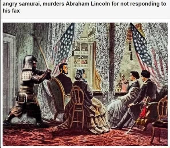 Angry samurai, murders Abraham Lincoln for not responding to his fax ...