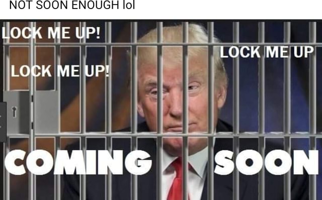 NOT SOON ENOUGH lo LOCK ME UP! LOCK ME UP LOCK ME UP! COMING SOON ...