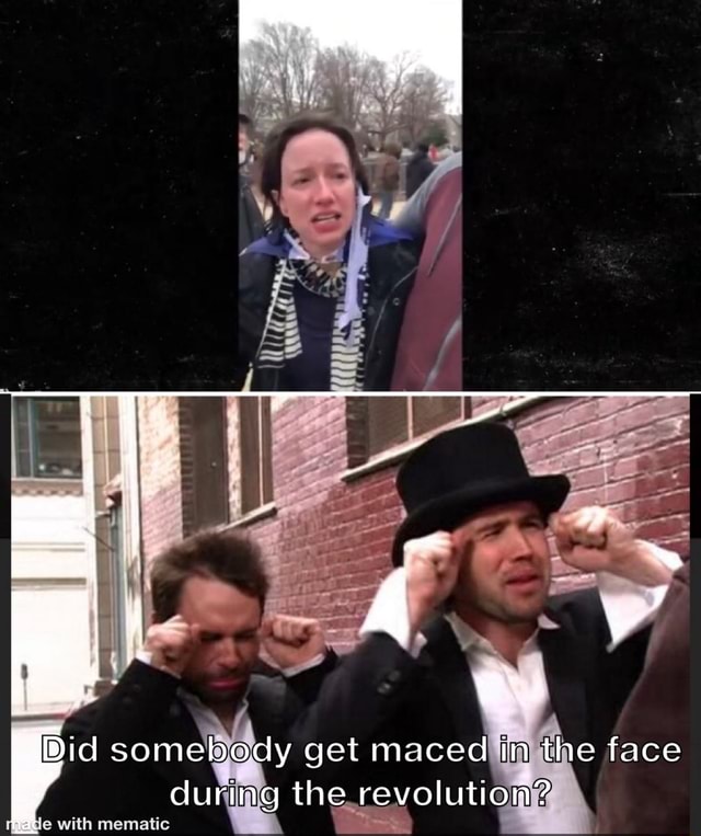 Wy icl somebody get maced in the face during the revolution? He with ...