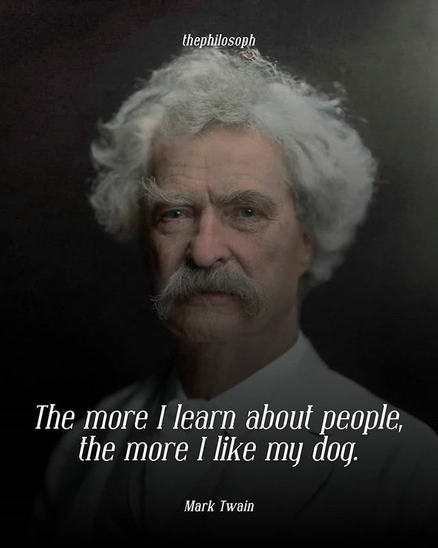 The more learn about people, the more like my dog. Mark Twain - iFunny