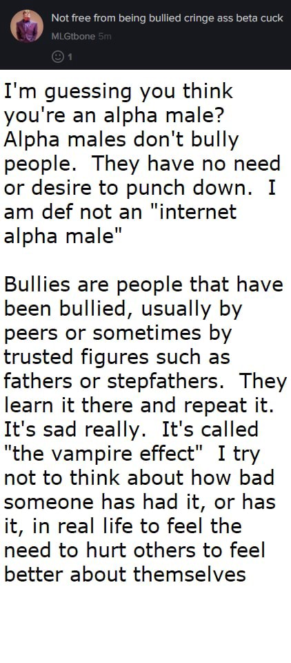 Not free from being bullied cringe ass beta cuck I'm guessing you think ...
