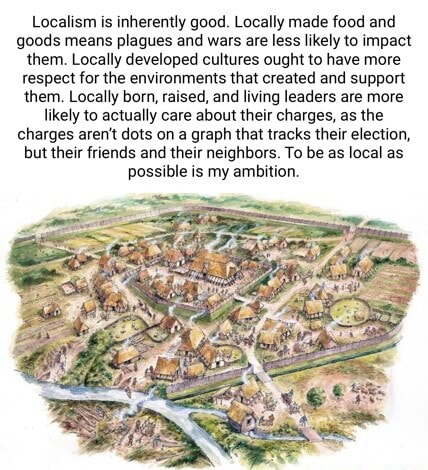 Localism is inherently good. Locally made food and goods means plagues ...