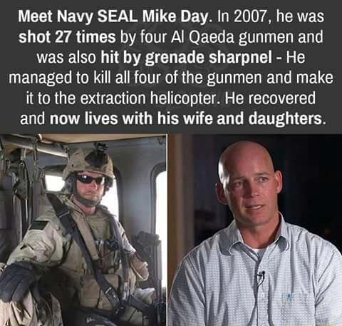 Meet Navy SEAL Mike Day. In 2007, he was shot 27 times by four Al Qaeda ...