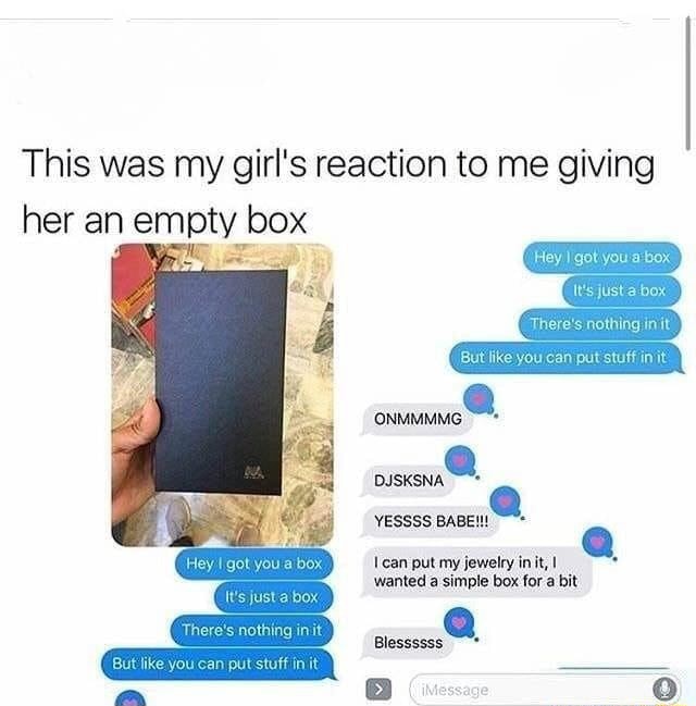 This was my girl's reaction to me giving her an empty box But like you ...
