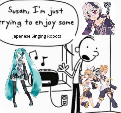 Susan, 'm Just rying to en some Japanese Singing Robots - iFunny