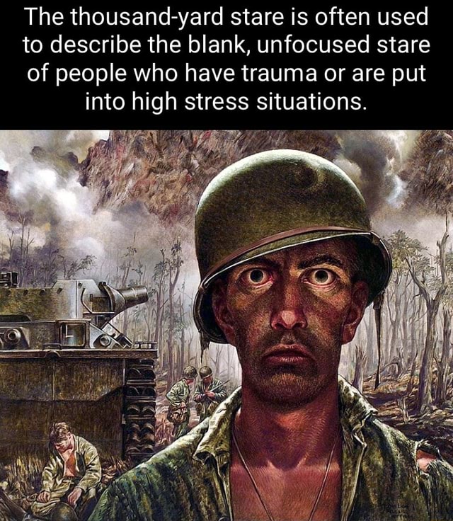 The thousand-yard stare is often used to describe the blank, unfocused ...