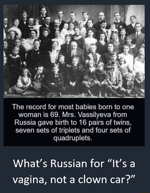 The record for most babies born to one woman is 69. Mrs. Vassilyeva ...