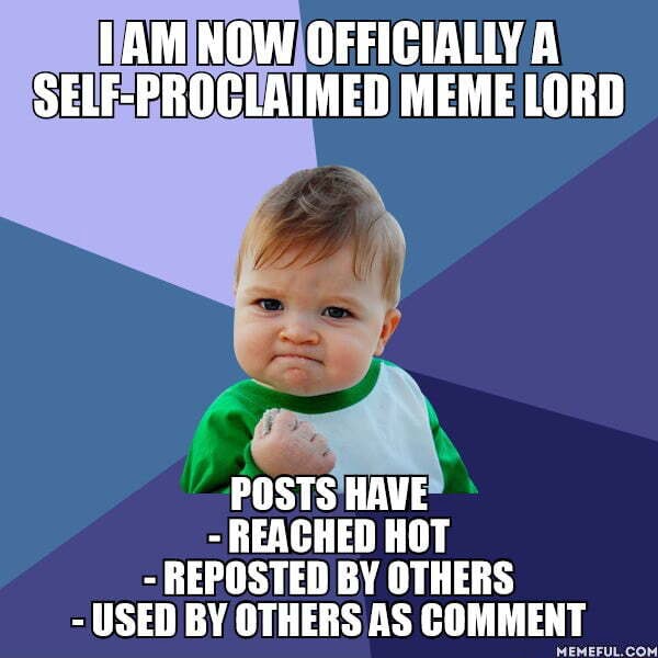 NOW /OFFICIALLY A SELF-PROCLAIMED MEME LORD POSTS HAVE - REACHED HOT ...