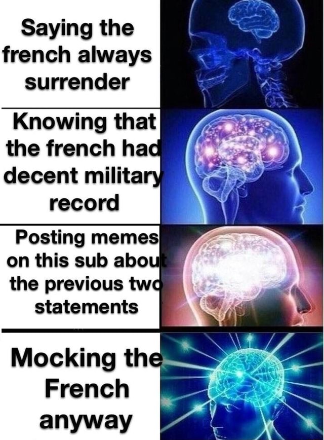 Saying the french always surrender Knowing that the french ha- decent ...