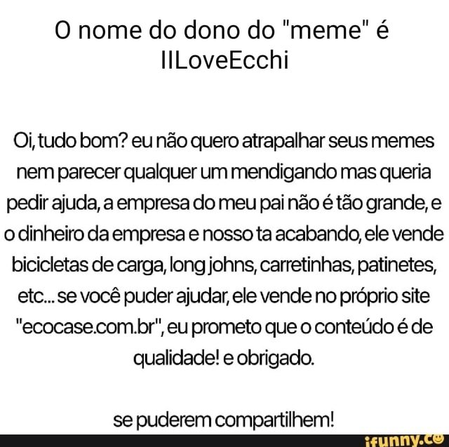 O nome do dono do "meme" é Oi tudo bom? eu não quero atrapalhar seus ...