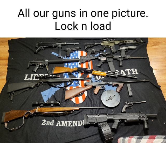 All our guns in one picture. Lock n load - iFunny