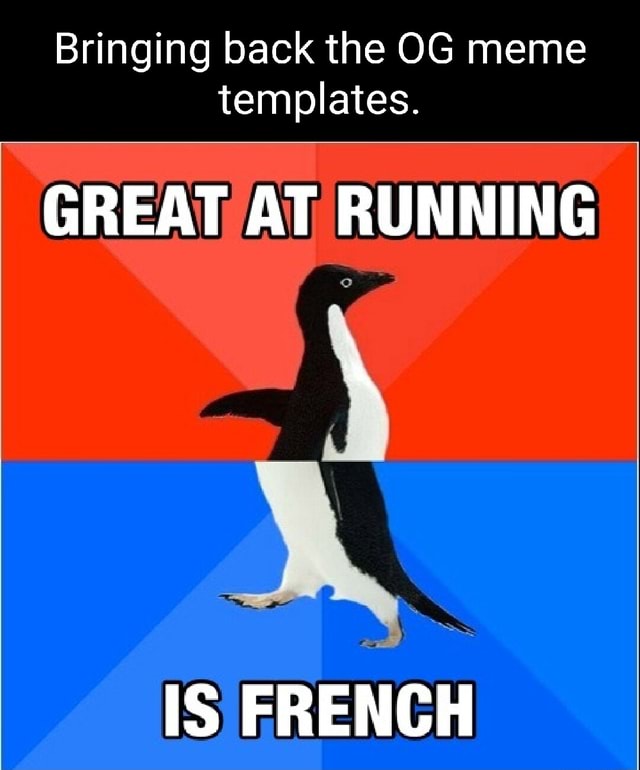 Bringing back the OG meme templates. GREAT AT RUNNING IS FRENCH - iFunny