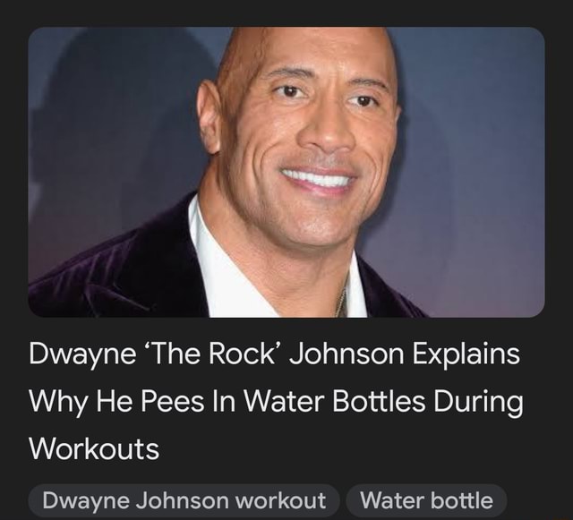 Dwayne 'The Rock' Johnson Explains Why He Pees In Water Bottles During ... Dwayne 'The Rock' Johnson Explains Why He Pees In Water Bottles During ...
